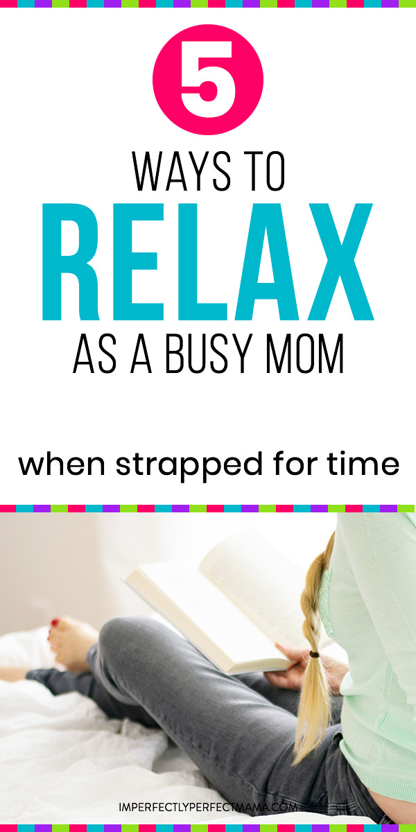 5 Ways to Relax When You Are a Busy Mom Strapped for Time - Imperfectly ...