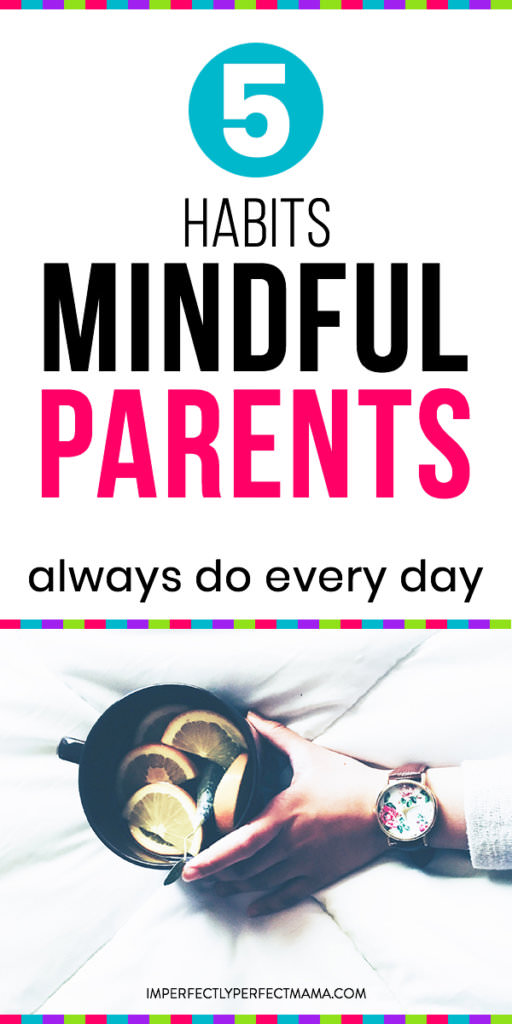 5 Habits of Mindful Parents - Imperfectly Perfect Mama