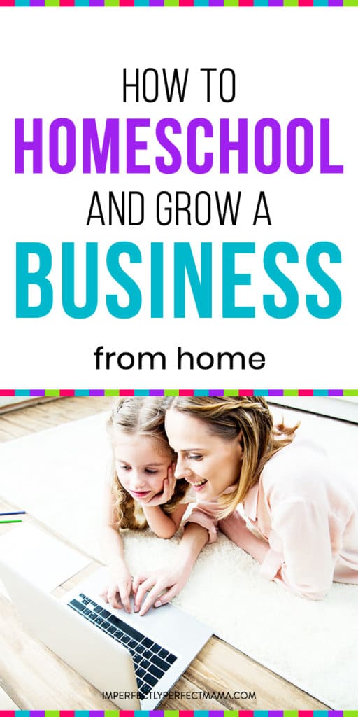 How to Homeschool and Grow a Business From Home - Imperfectly Perfect Mama