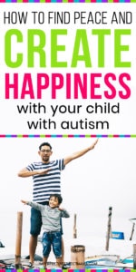 10 Ways to Find Peace and Create Happiness With Your Child With Autism ...