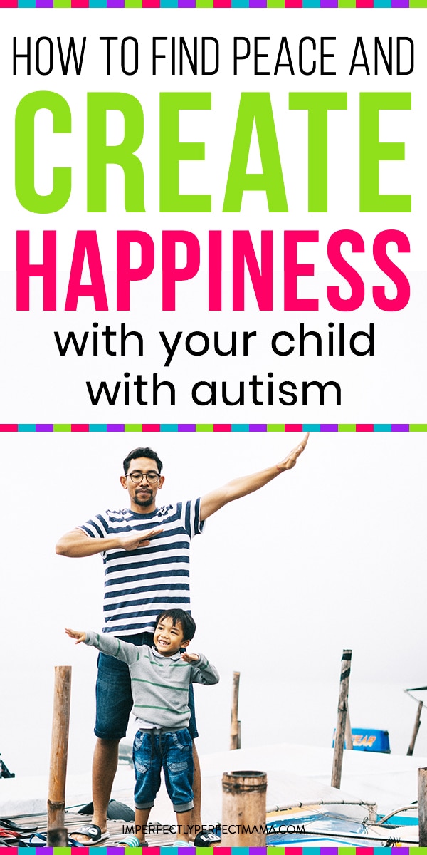 10 Ways to Find Peace and Create Happiness With Your Child With Autism ...