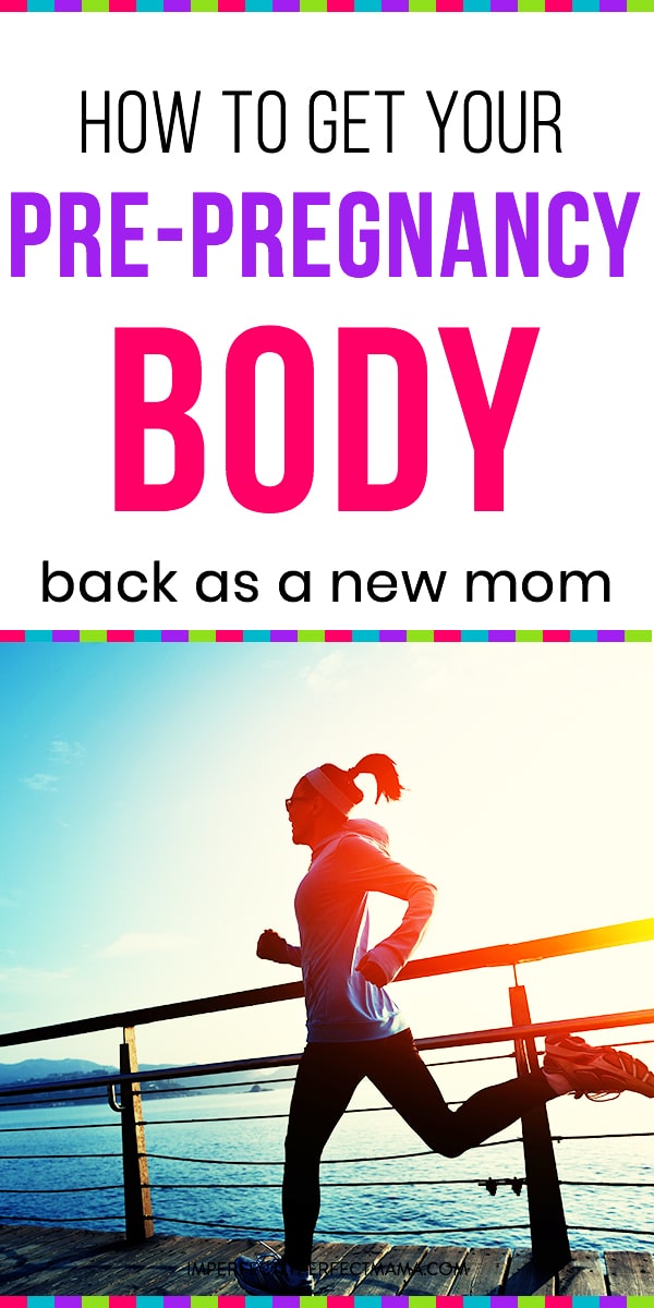 10 Tips To Get Your Pre-Pregnancy Body Back - Imperfectly Perfect Mama