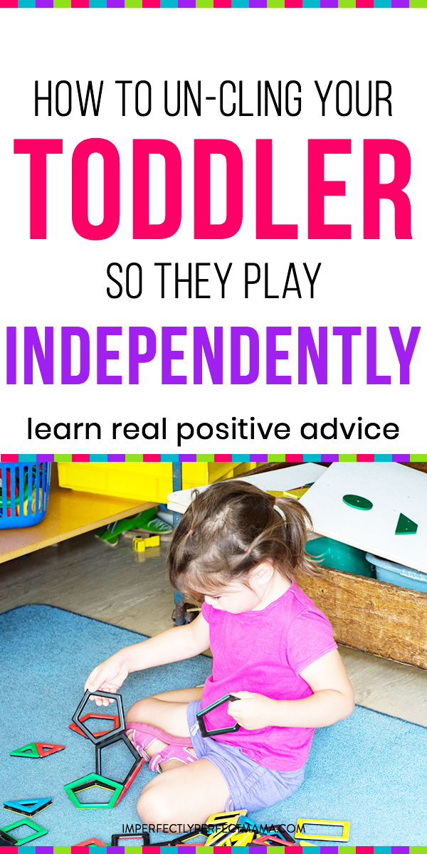 How to Un-Cling Your Toddler So They Play Independently - Imperfectly ...