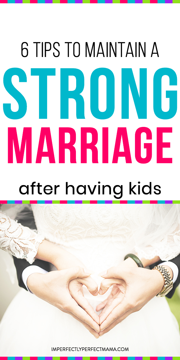 6 Tips to Maintain a Strong Marriage After Kids - Imperfectly Perfect Mama