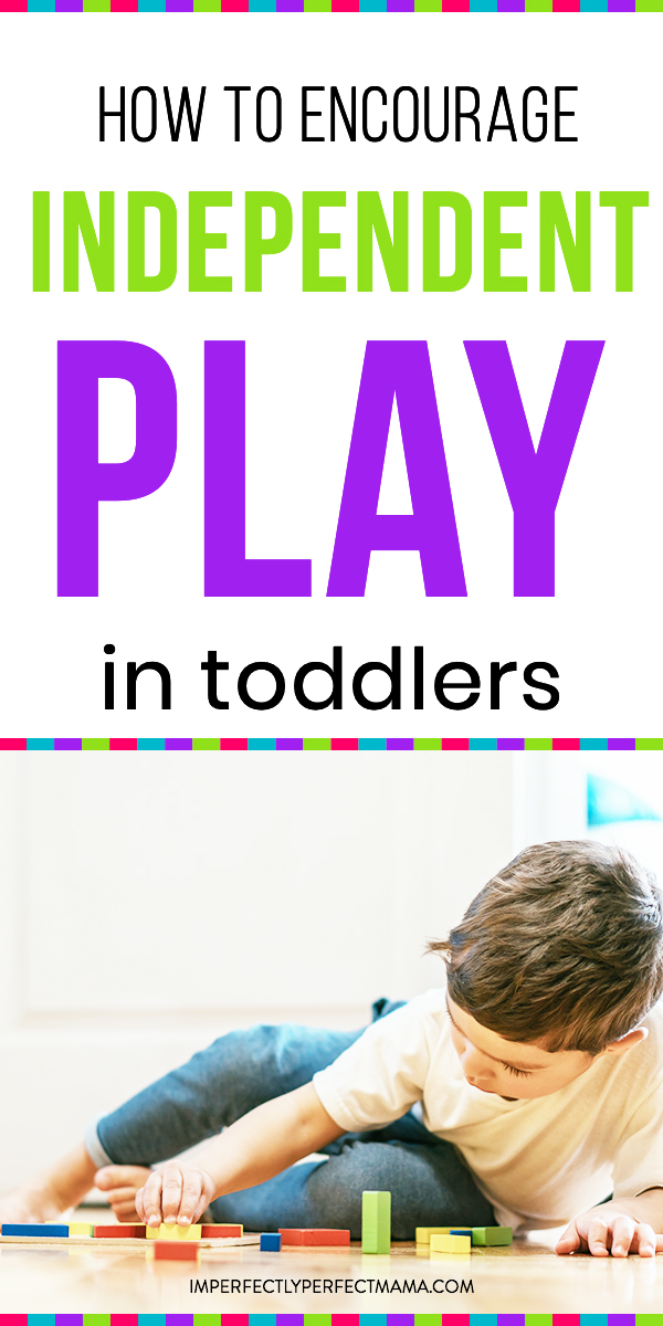 How to Encourage Independent Play in Toddlers - Imperfectly Perfect Mama